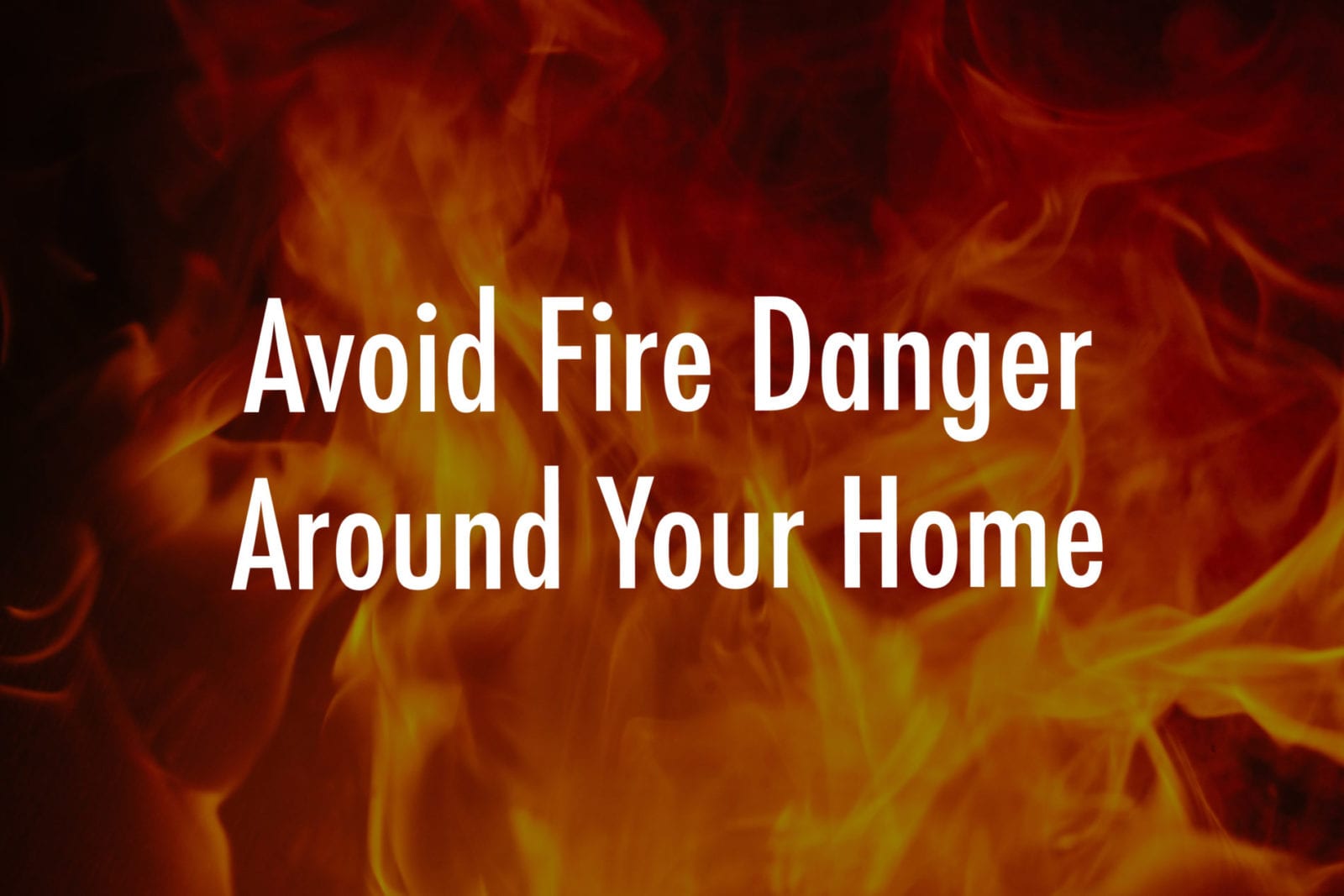 Avoid Fire Danger Around Your Home | Nikki Homes